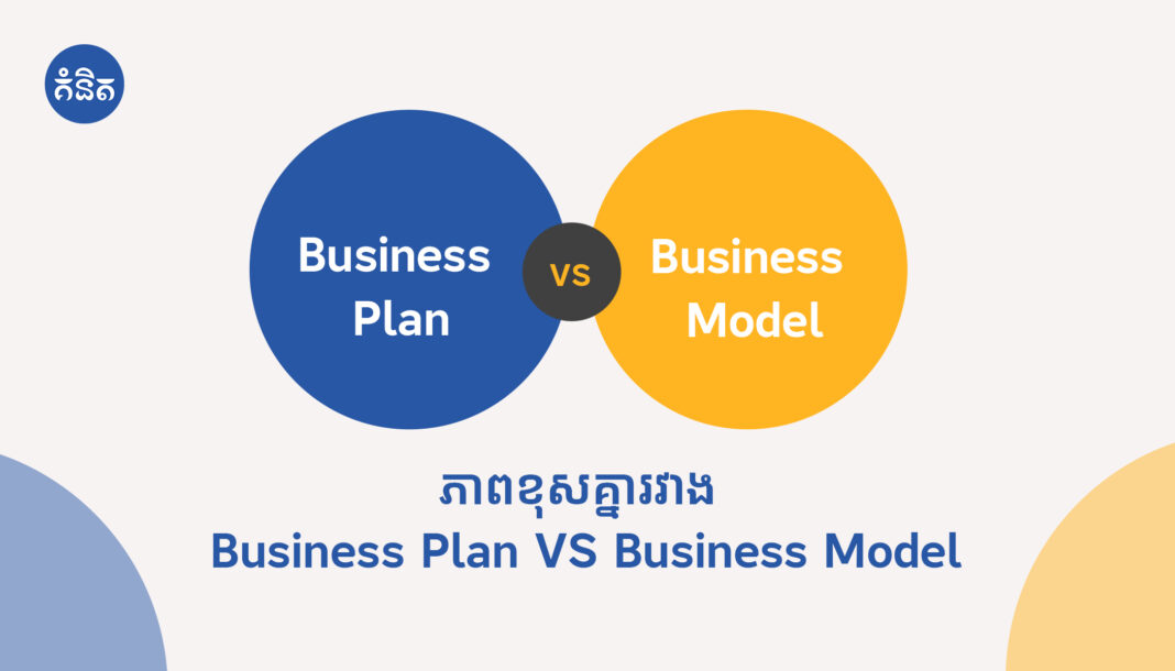 ភាពខុសគ្នារវាង Business Plan VS Business Model - គំនិត